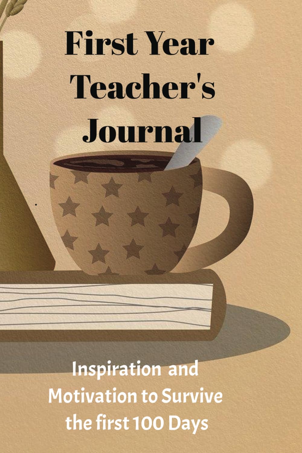 First Year Teacher's Journal: Inspiration and Motivation to Survive ...