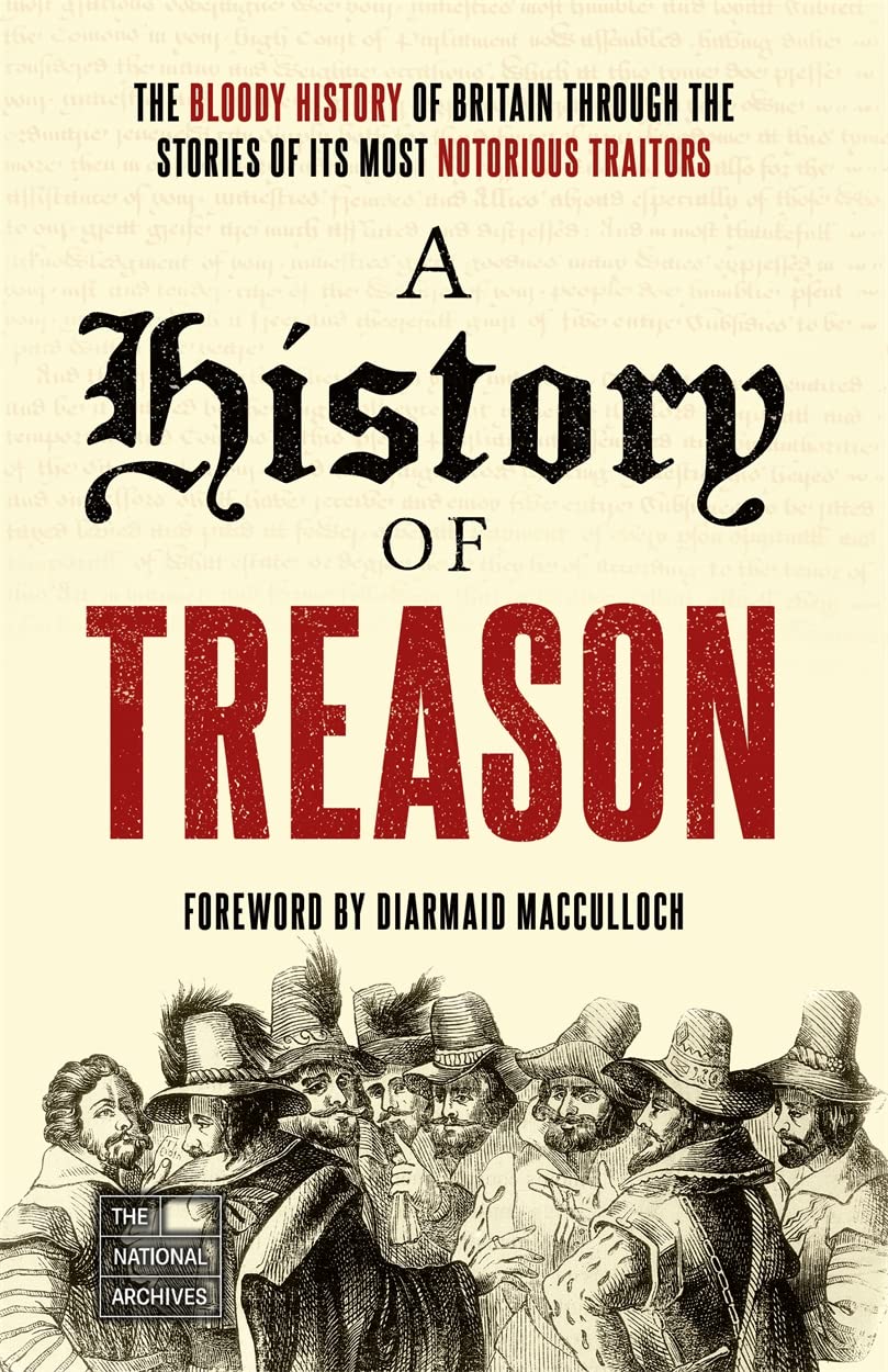A History of Treason: The bloody history of Britain through the stories ...