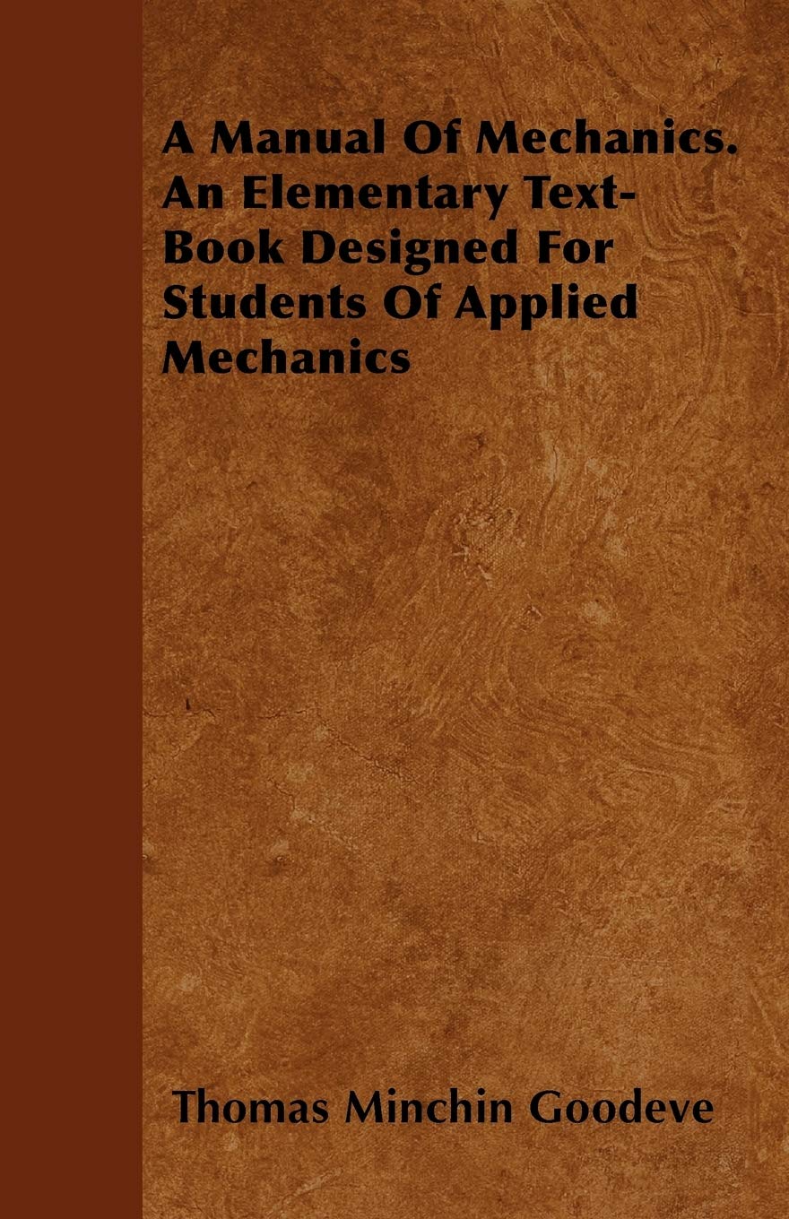 A Manual of Mechanics. an Elementary Text-Book Designed for Students of ...