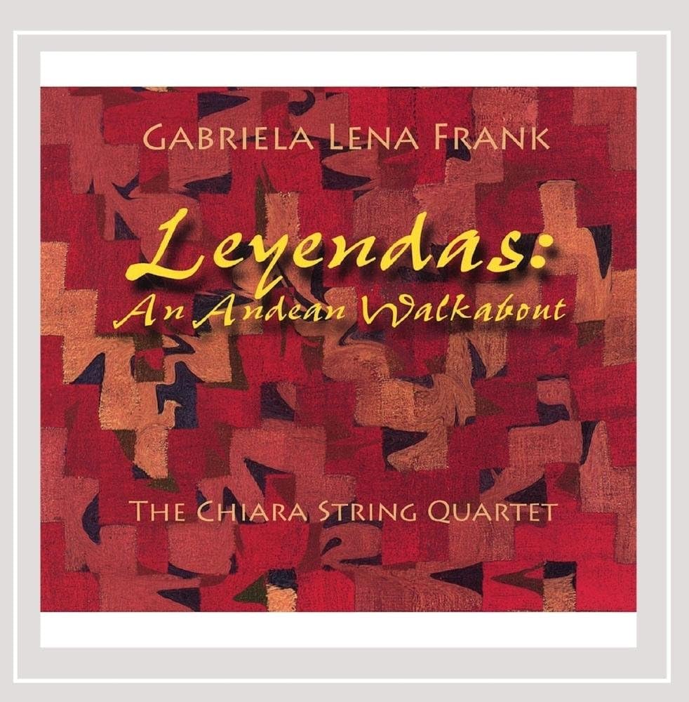 Leyendas: An Andean Walkabout-Gabriela Lena Frank: Chiara String ...