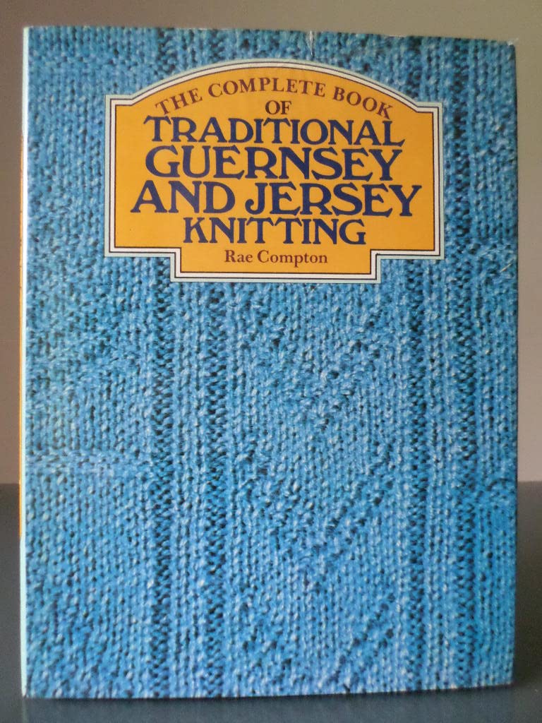 The Complete Book of Traditional Guernsey and Jersey Knitting: Compton ...
