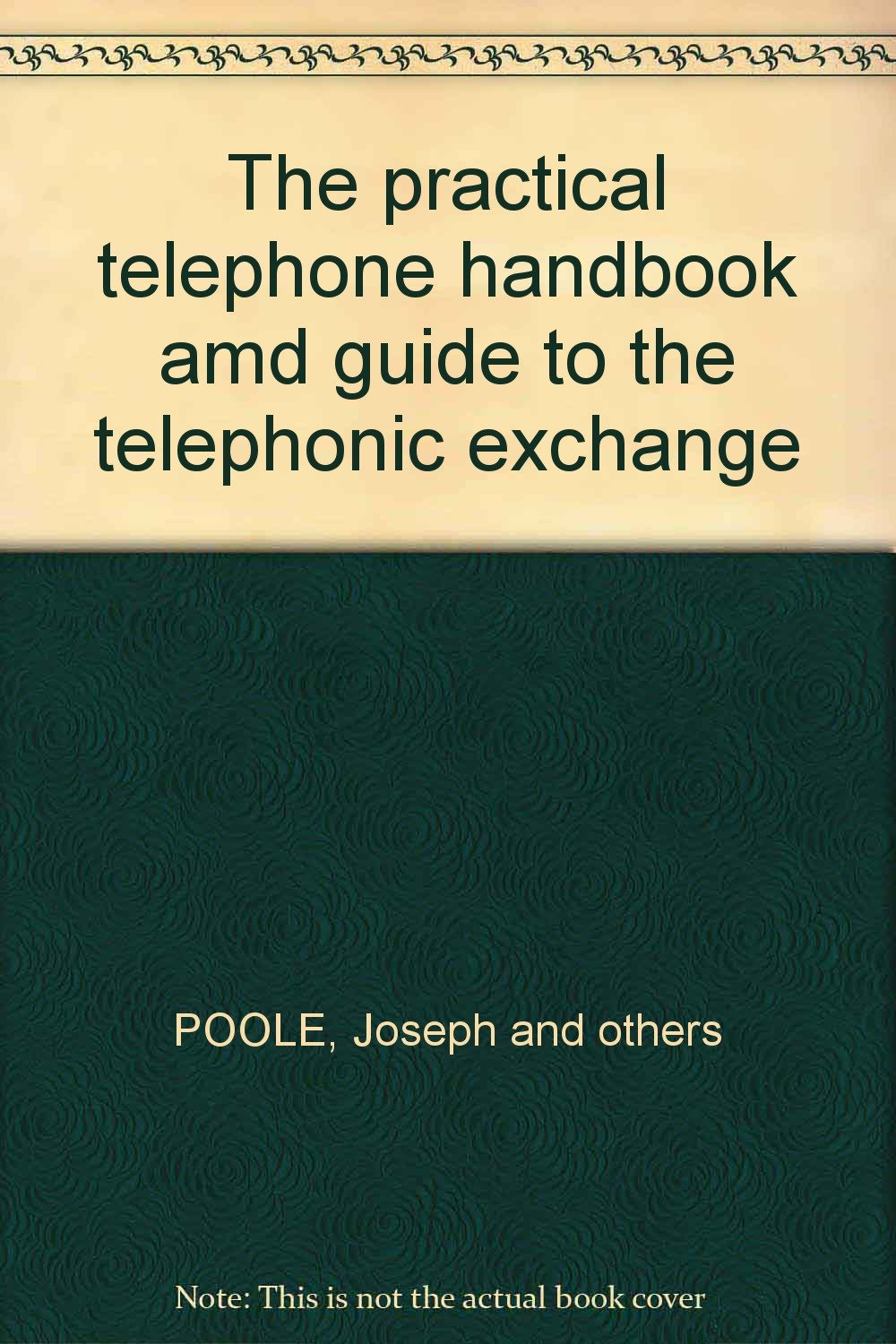 The practical telephone handbook amd guide to the telephonic exchange ...