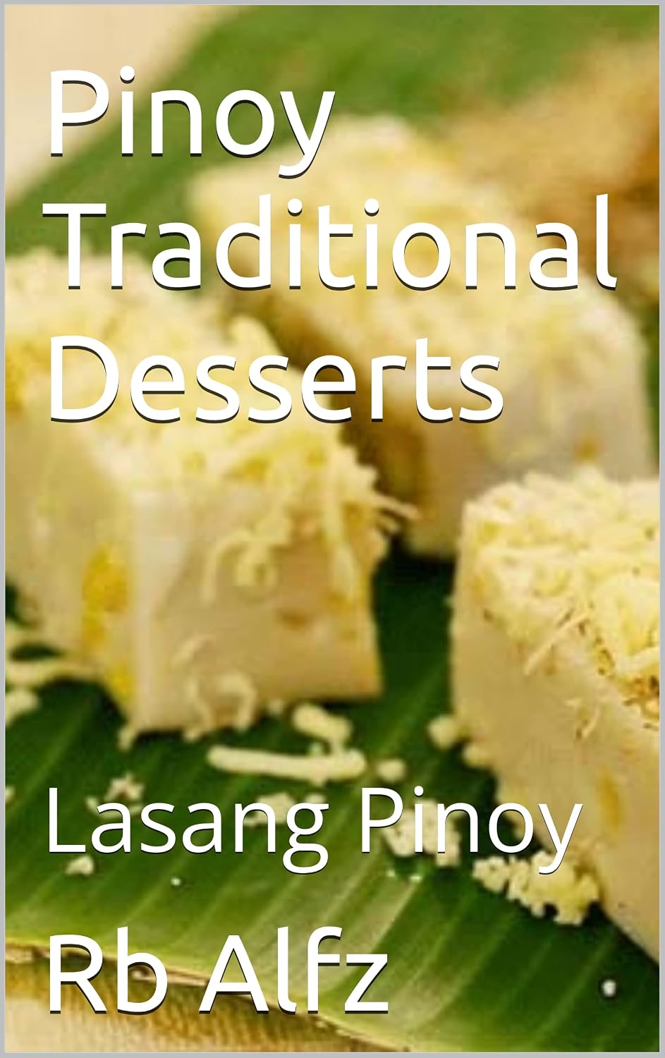 Amazon.com: Pinoy Traditional Desserts : Lasang Pinoy eBook : Alfz, Rb ...
