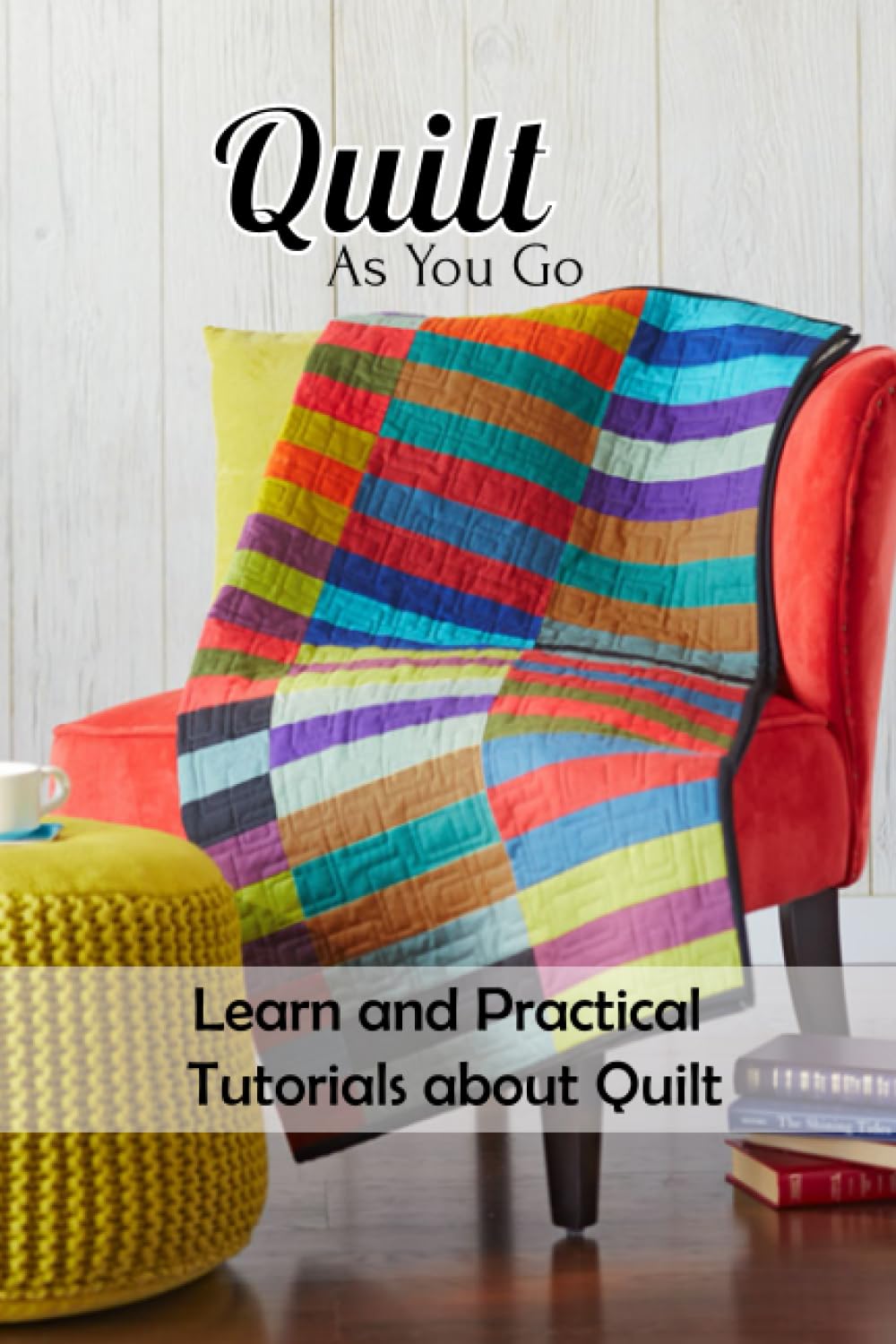 Quilt As You Go: Learn and Practical Tutorials about Quilt: Practical ...