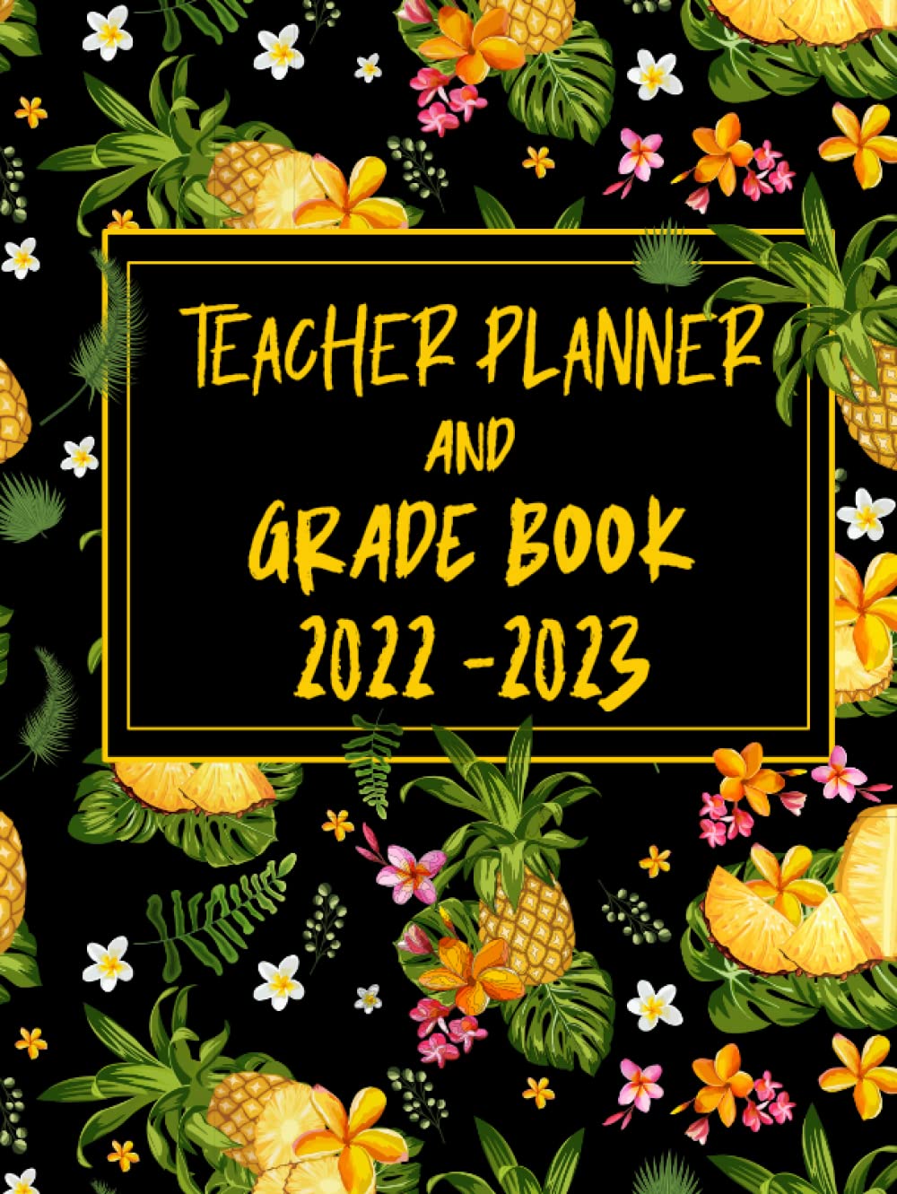Teacher Planner And Grade Book 2022-2023: Pineapple Theme Teacher ...