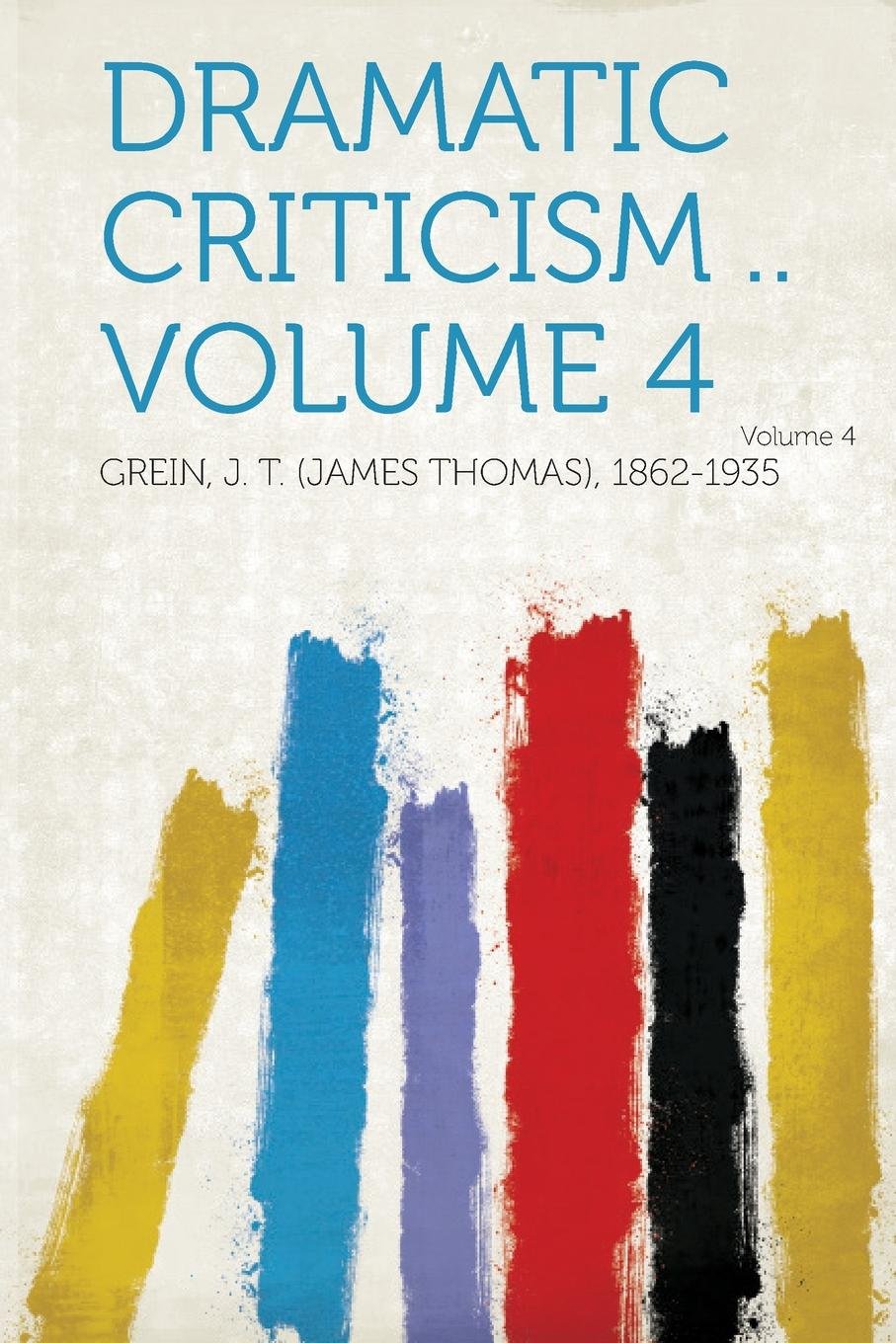 Dramatic Criticism ..: 1862-1935, Grein J T: 9781313075855: Amazon.com ...