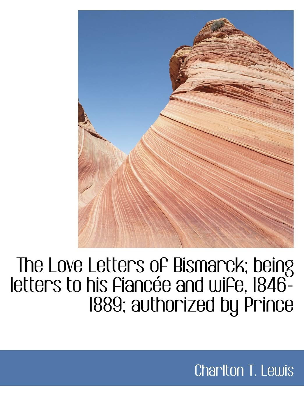 The Love Letters of Bismarck; being letters to his fiancée and wife ...
