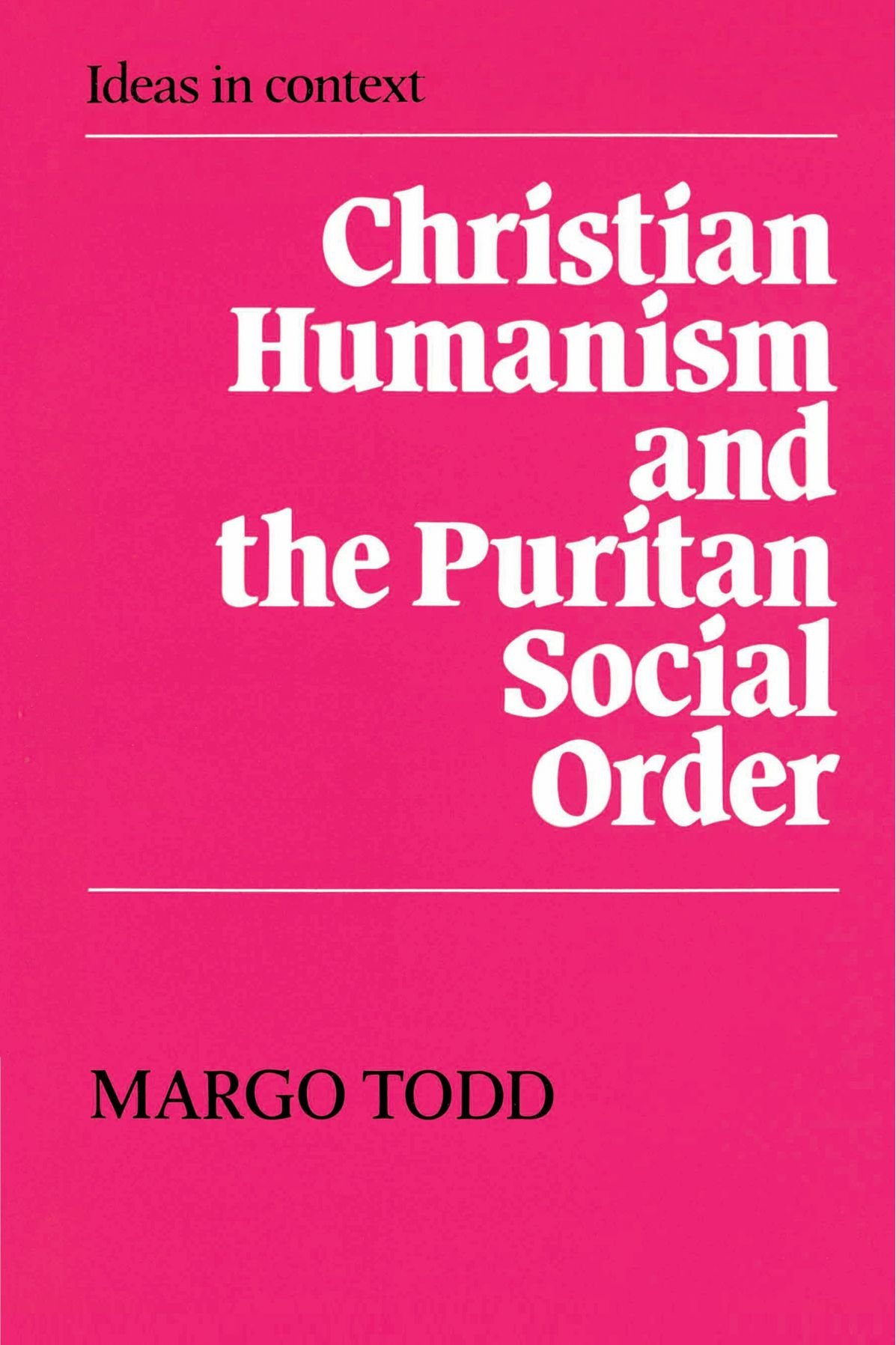 Christian Humanism and the Puritan Social Order (Ideas in Context ...