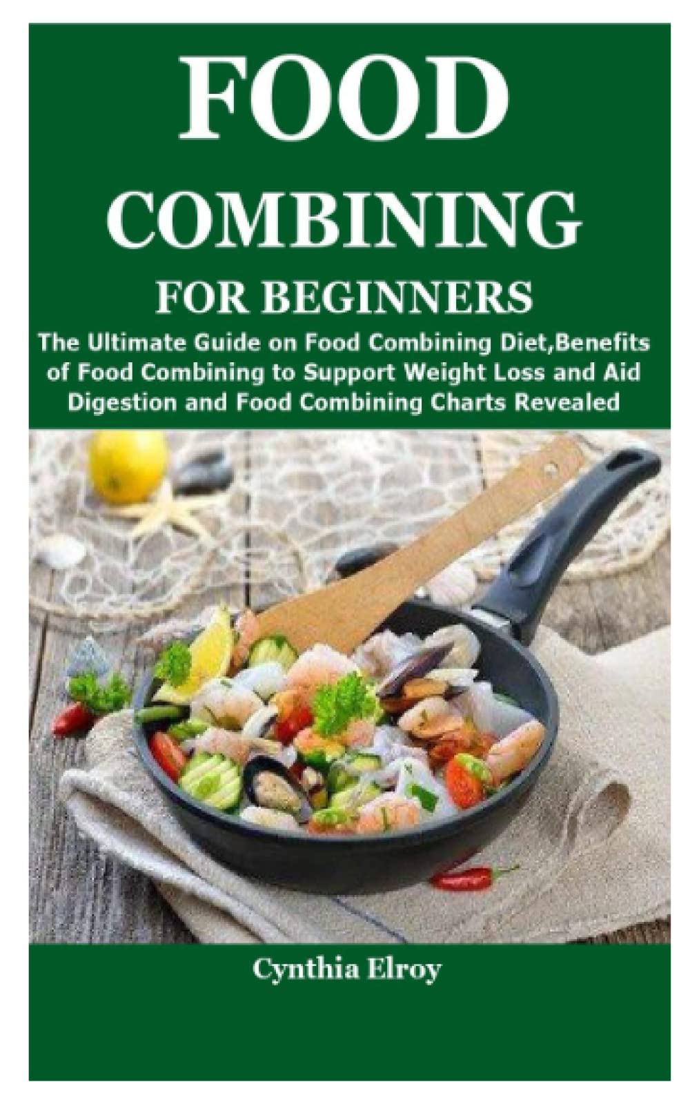 FOOD COMBINING FOR BEGINNERS: The Ultimate Guide on Food Combining Diet ...