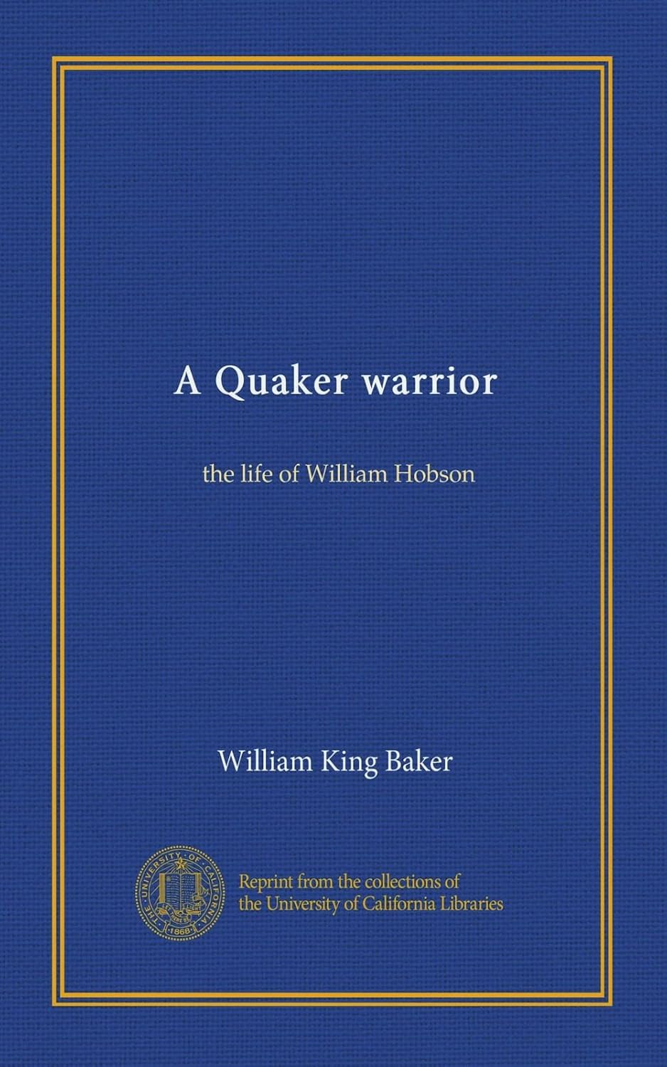 A Quaker warrior: the life of William Hobson: Baker, William King ...