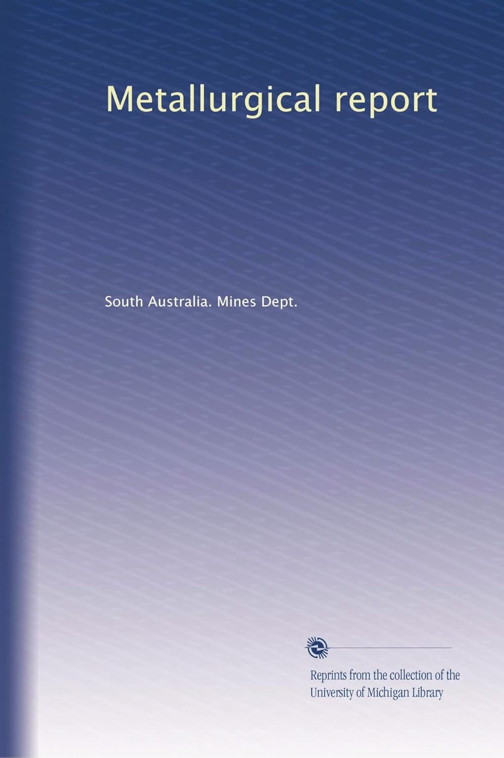 Amazon.com: Metallurgical report: South Australia. Mines Dept., .: Books