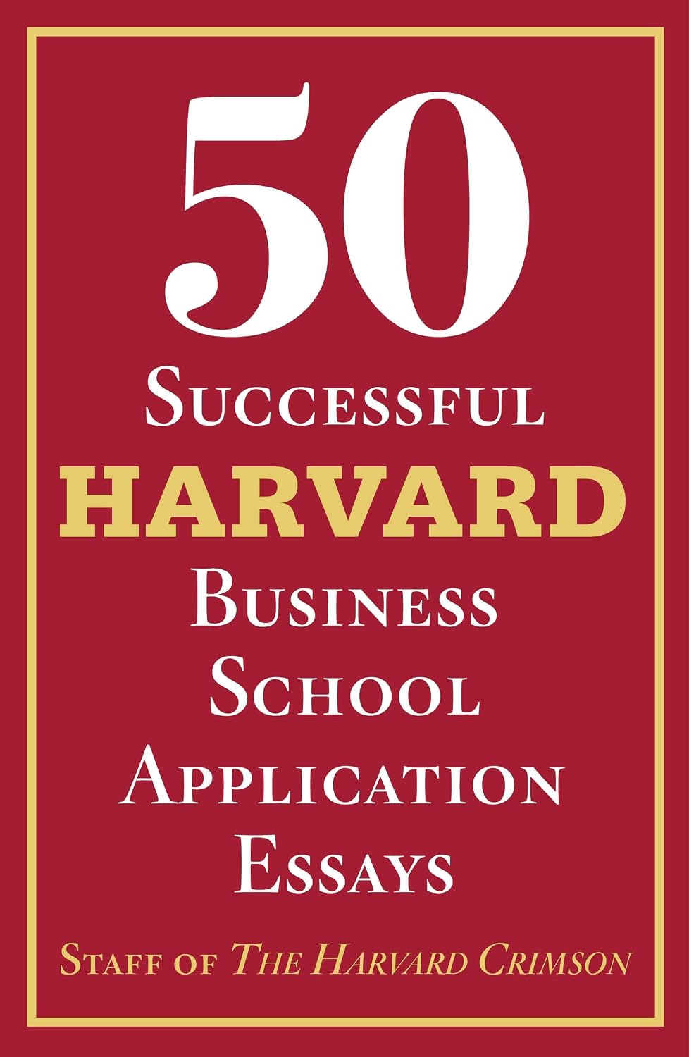 50 Successful Harvard Business School Application Essays: With Analysis ...