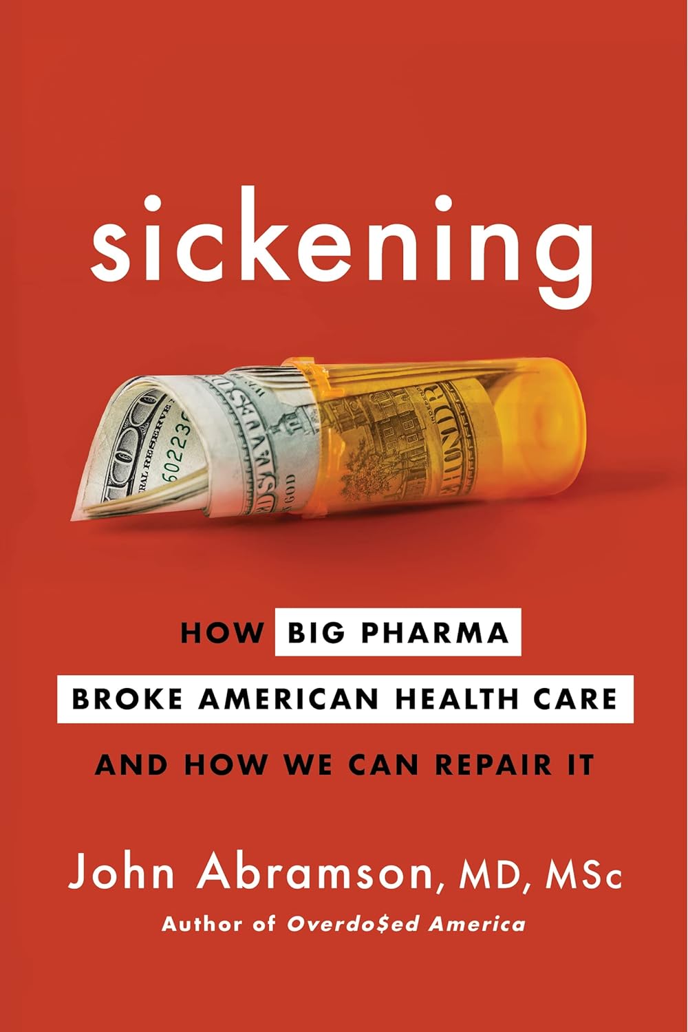 Sickening: How Big Pharma Broke American Health Care and How We Can Repair It: Abramson, John ...