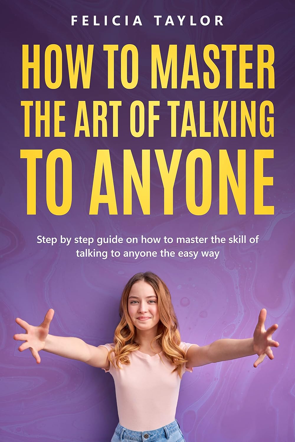 How To Master the Art of Talking to Anyone: Step by Step Guide on How ...