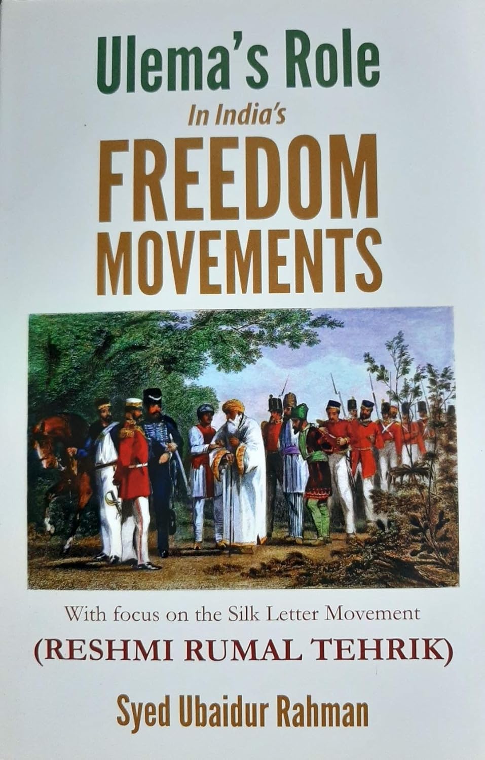 Buy Ulema’s Role in India’s Freedom Movement: With Focus on the Silk Letter Movement (Reshmi ...