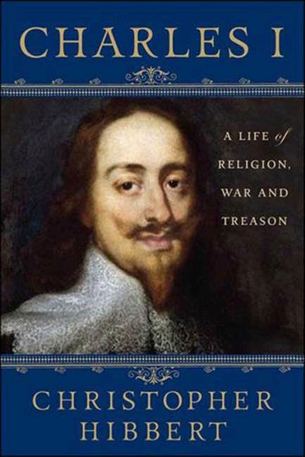 Charles I: A Life of Religion, War and Treason: A Life of Religion, War ...