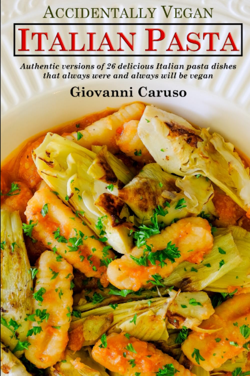 Accidentally Vegan Italian Pasta: Authentic versions of 26 delicious ...