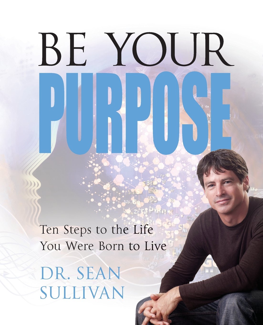 Snapklik.com : Be Your Purpose: Ten Steps To The Life You Were Born To Live