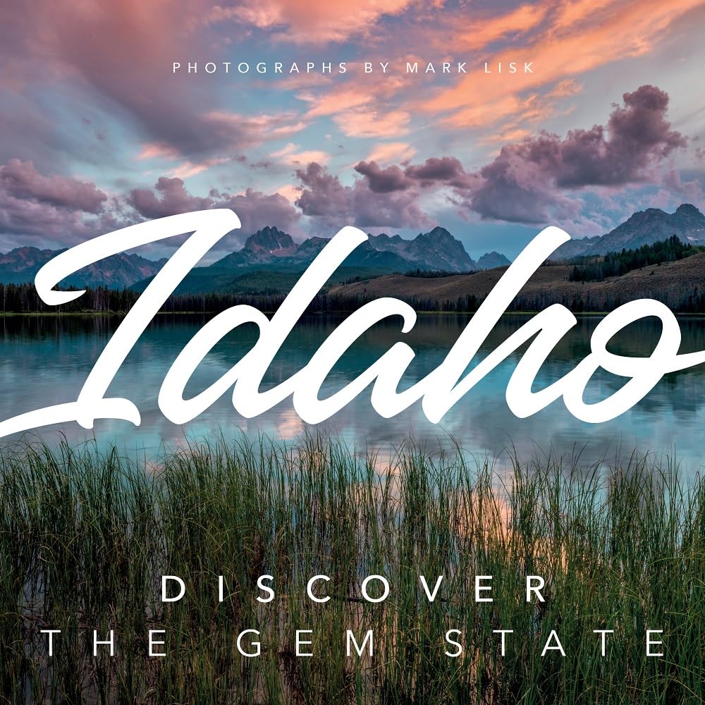 Idaho: Discover the Gem State: A Nature Photography Collection: Lisk ...