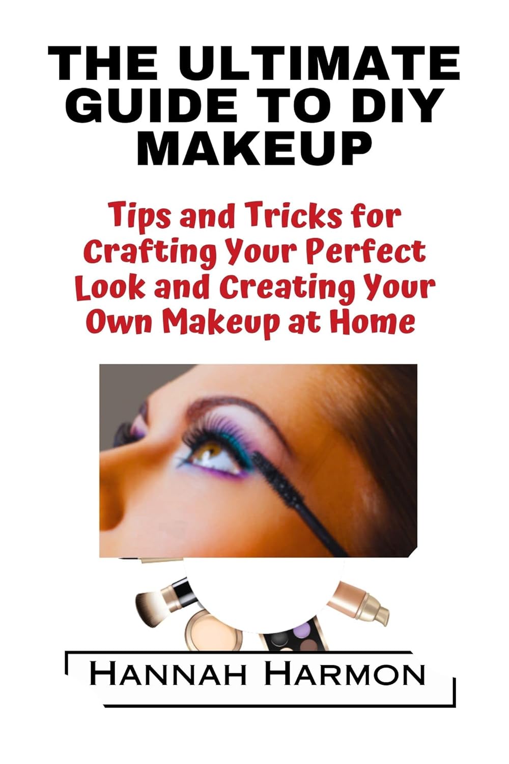 Amazon.com: THE ULTIMATE GUIDE TO DIY MAKEUP: Tips and Tricks for ...