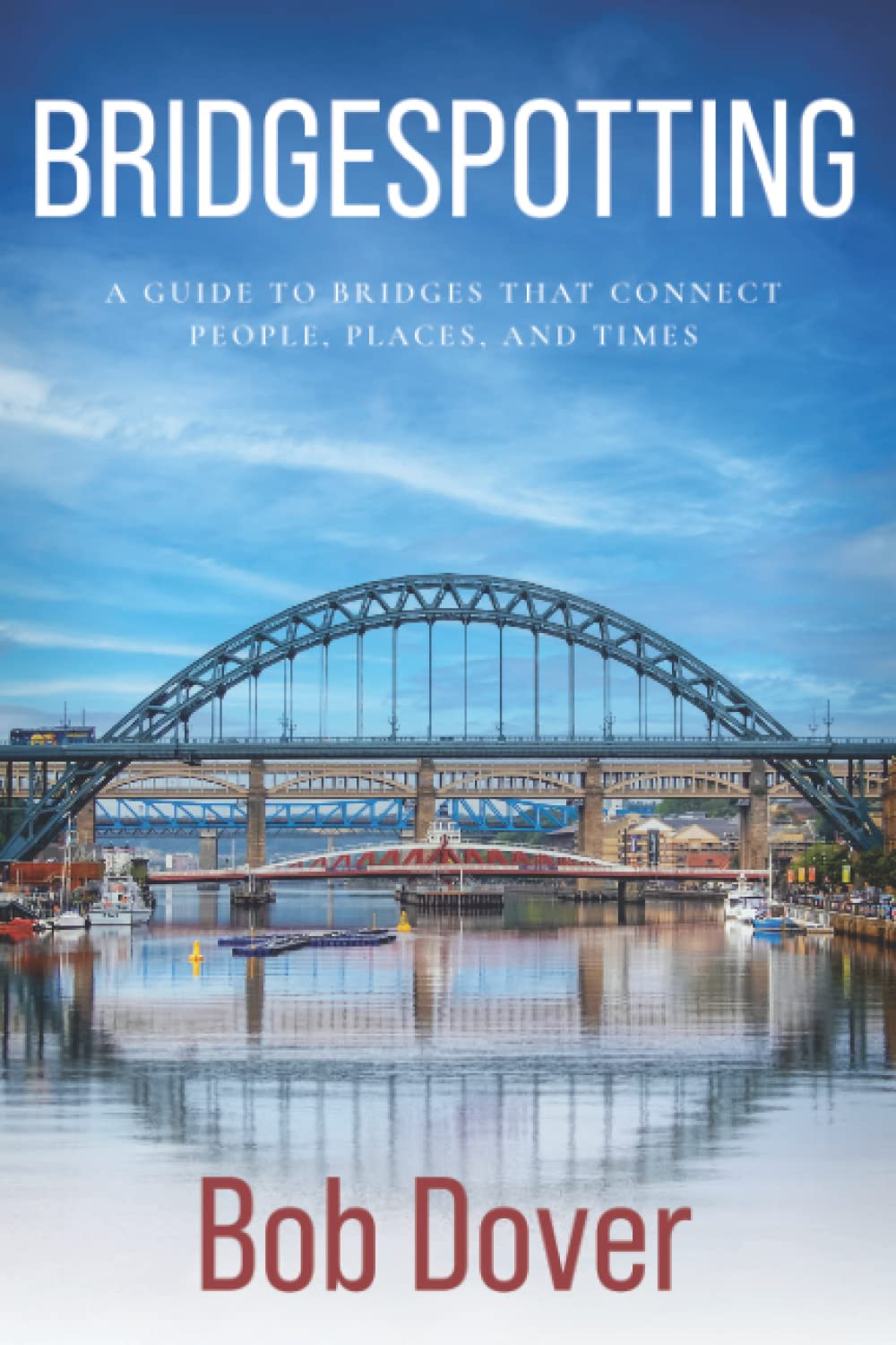 Bridgespotting: A Guide to Bridges that Connect People, Places, and ...