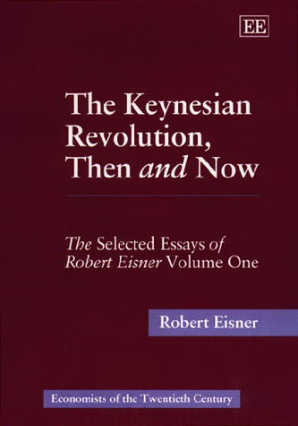 The Keynesian Revolution, Then and Now: The Selected Essays of Robert Eisner, Volume One ...