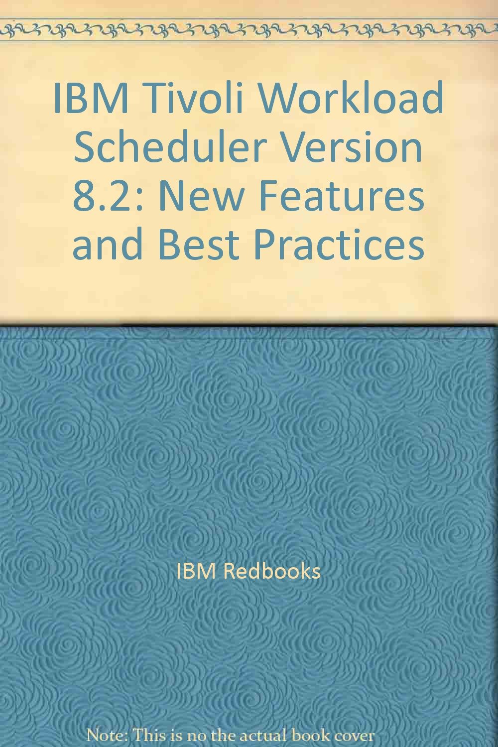 IBM Tivoli Workload Scheduler Version 8.2: New Features and Best Practices: IBM Redbooks, Gucer ...
