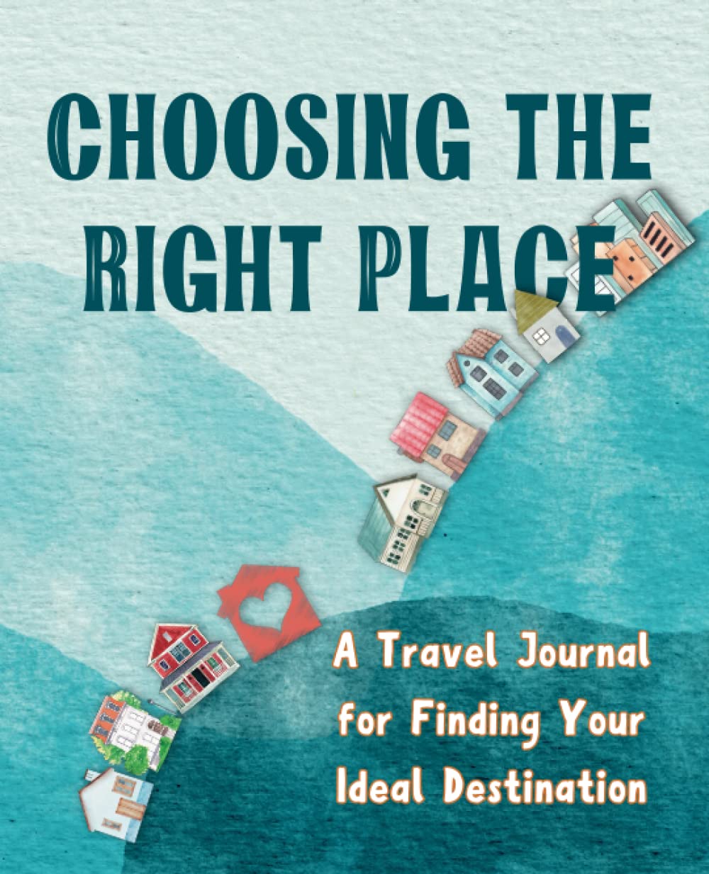 Choosing the Right Place: A Travel Journal for Finding Your Ideal ...