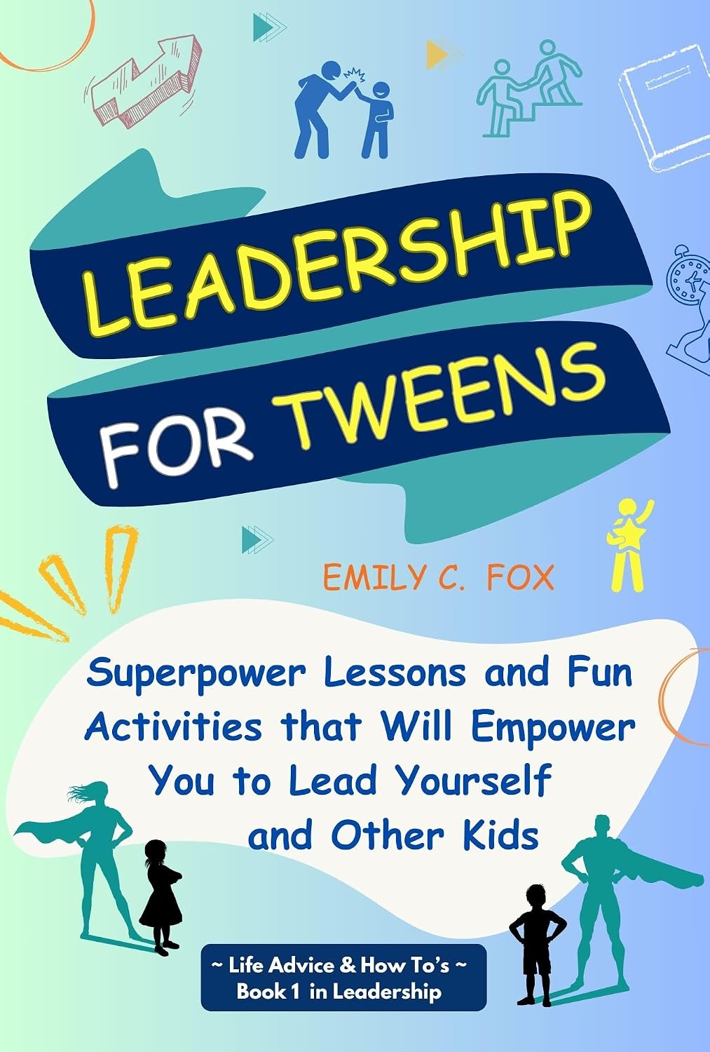 Leadership for Tweens : Superpower Lessons and Fun Activities that Will ...