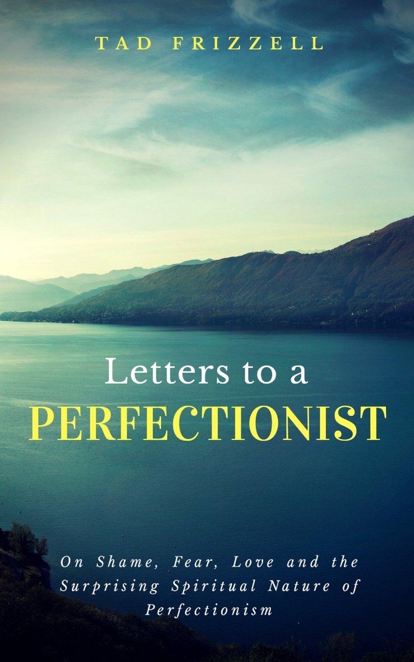Letters to a Perfectionist: On Shame, Fear, Love, and the Surprising ...