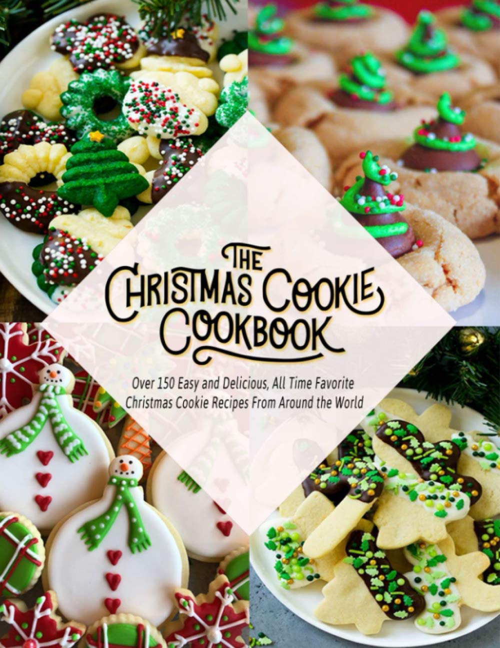 The Christmas Cookie Cookbook: Over 150 Easy and Delicious, All time ...