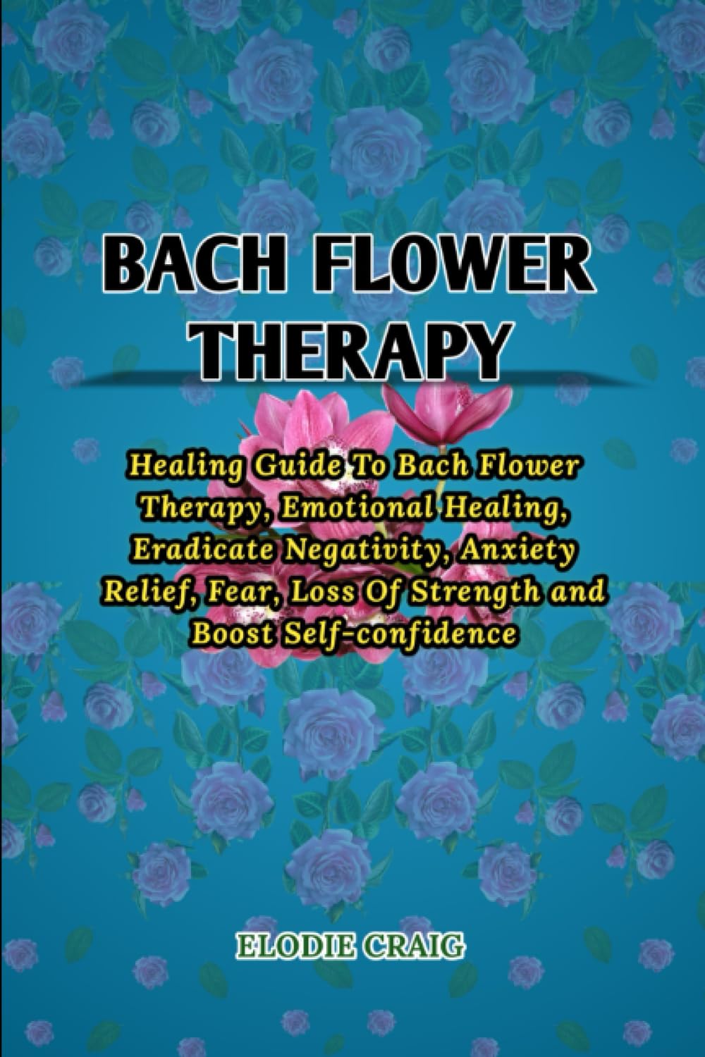 Bach Flower Therapy: Healing Guide To Bach Flower Therapy, Emotional ...