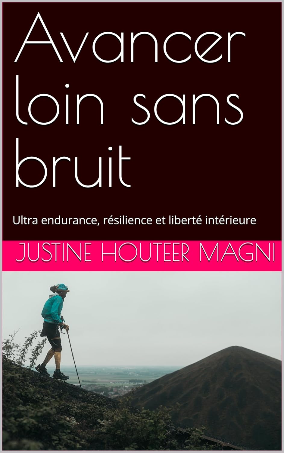 Avancer loin sans bruit: Ultra endurance, résilience et liberté ...