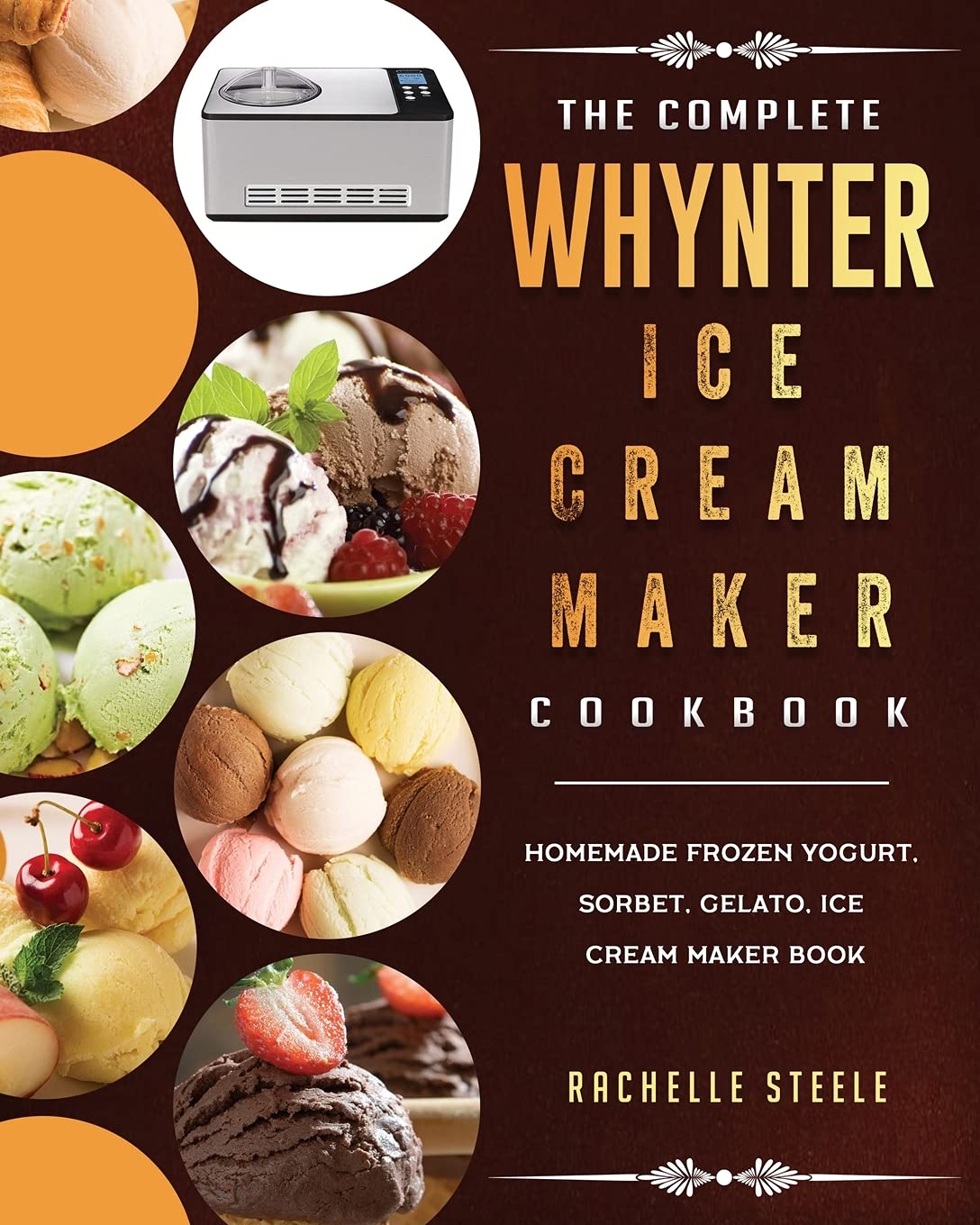 The Complete Whynter Ice Cream Maker Cookbook: Homemade Frozen Yogurt ...