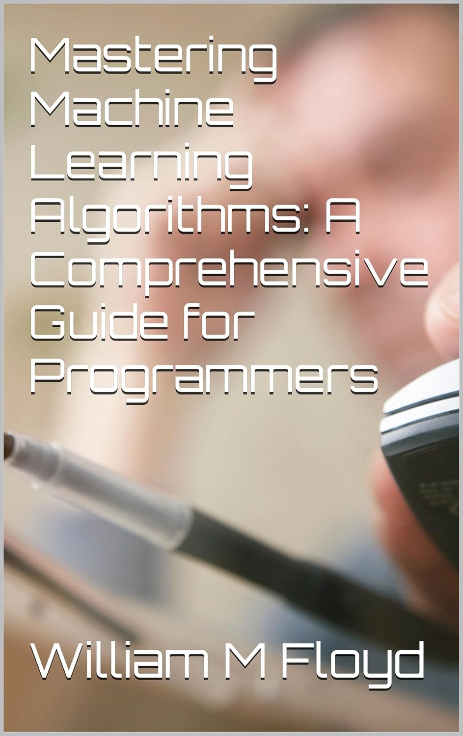 Amazon.com: Mastering Machine Learning Algorithms: A Comprehensive Guide for Programmers eBook ...