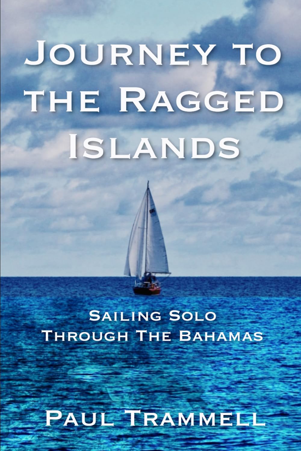 Journey to the Ragged Islands: Sailing Solo Through The Bahamas ...