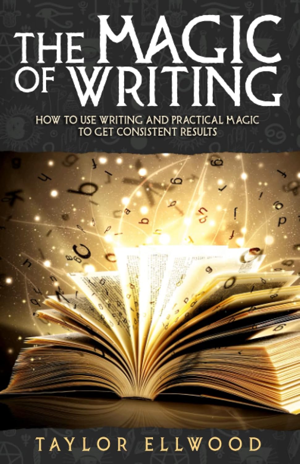 The Magic of Writing: How to Use Writing and Practical Magic to get ...
