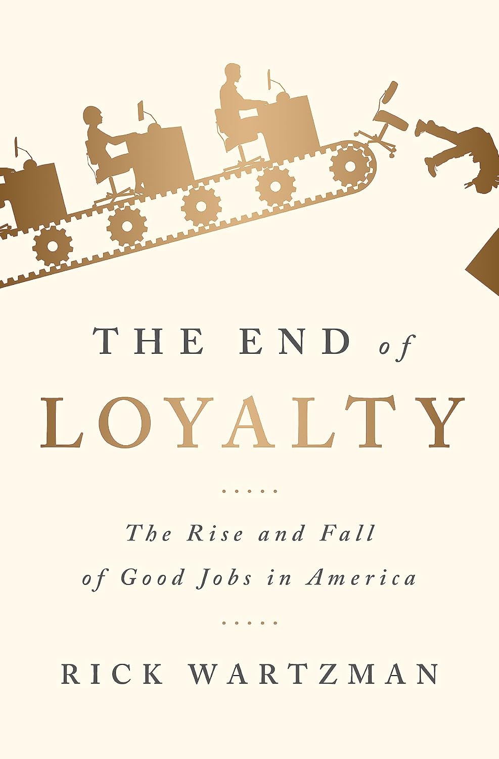The End of Loyalty: The Rise and Fall of Good Jobs in America: Wartzman ...