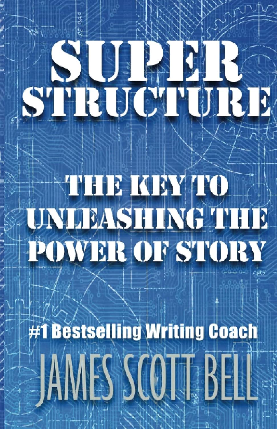 Super Structure: The Key to Unleashing the Power of Story (Bell on Writing): Bell, James Scott ...