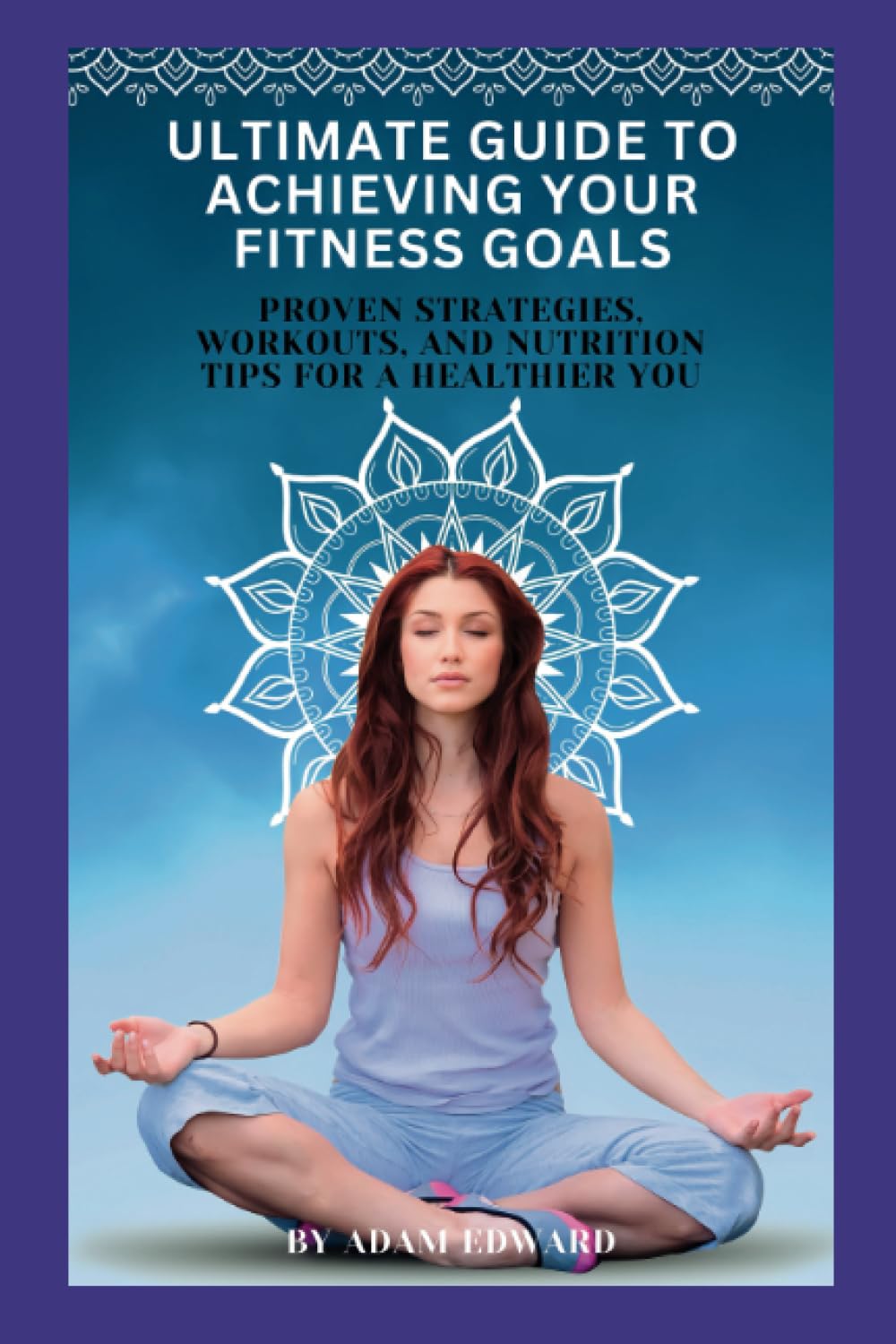 ULTIMATE GUIDE TO ACHIEVING YOUR FITNESS GOALS: Proven Strategies ...