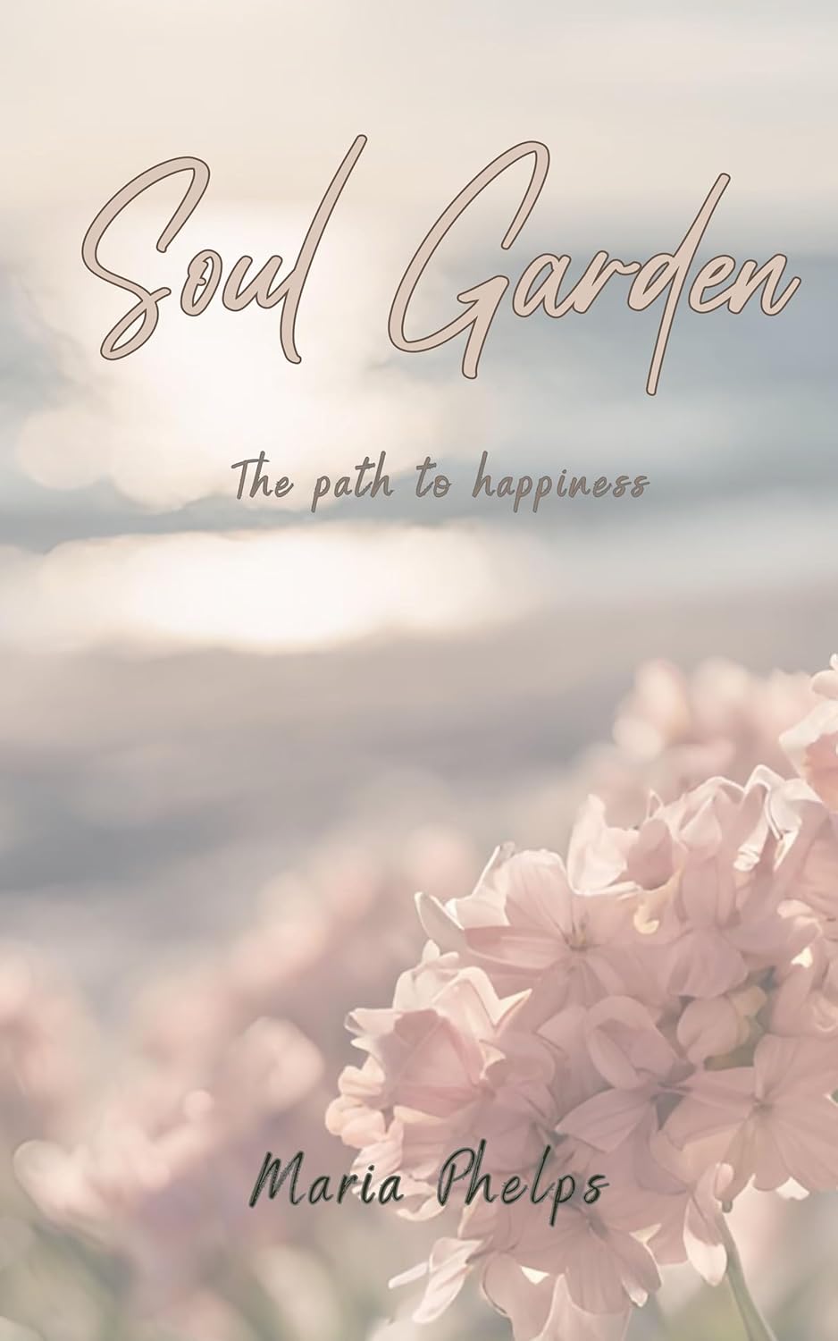 Soul Garden: The path to happiness - Kindle edition by Phelps, Maria ...