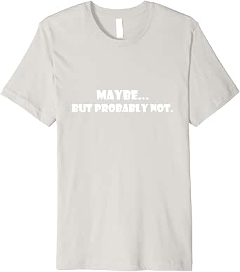 Amazon.com: Maybe, But Probably Not. : Clothing, Shoes & Jewelry