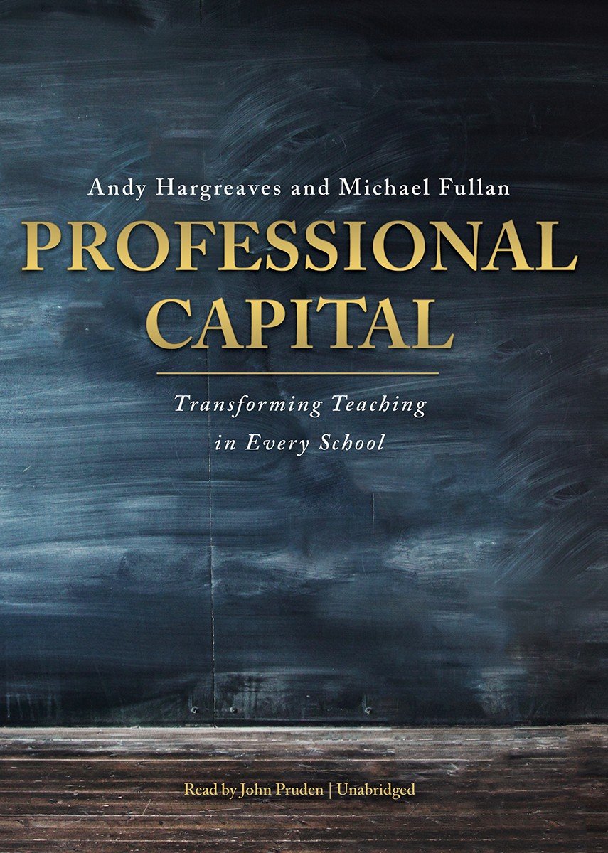 Professional Capital: Transforming Teaching in Every School: Andy ...