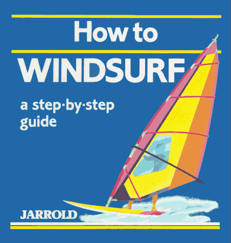 How to Windsurf: A Step-by-step Guide (How to Play): Amazon.co.uk ...