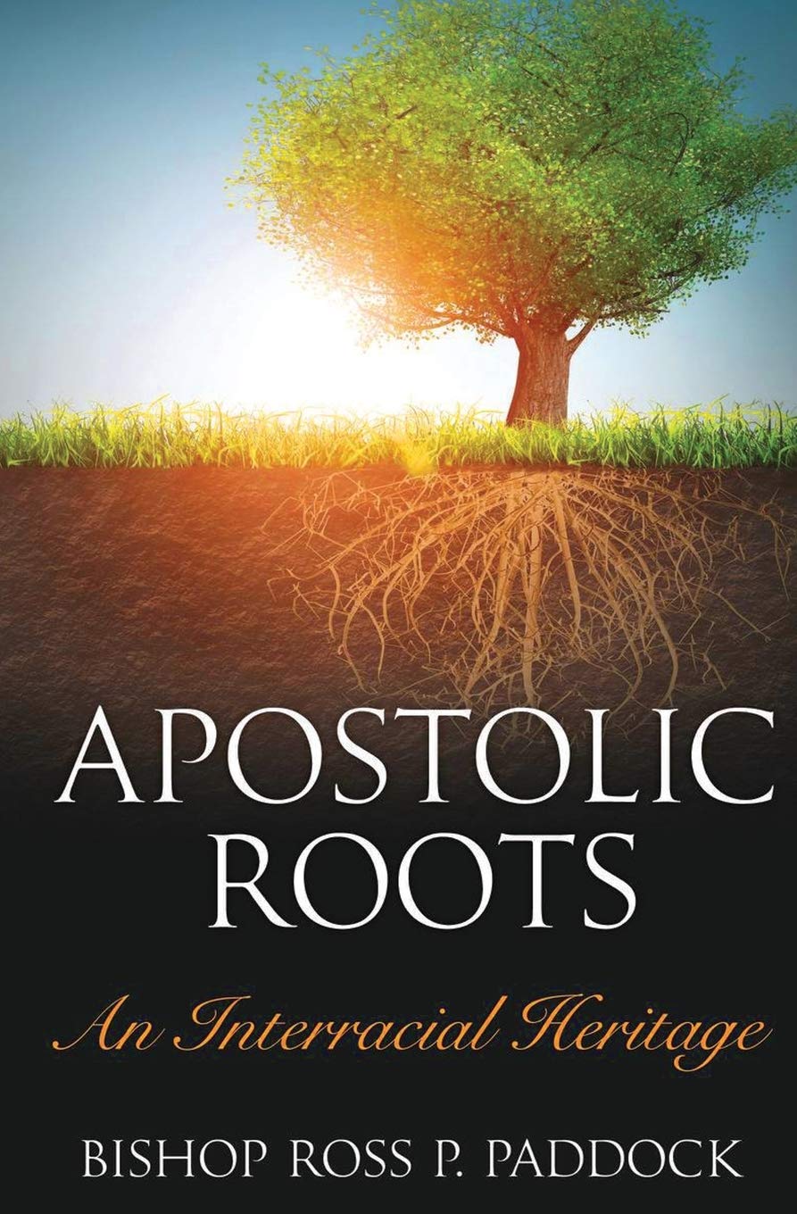 Apostolic Roots: An Interracial Heritage: Paddock, Ross Perry, Beda ...