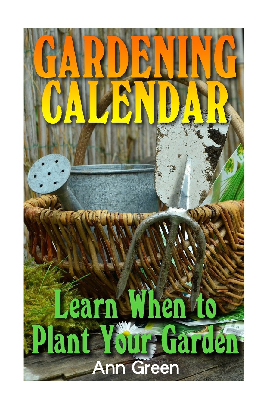 Gardening Calendar: Learn When to Plant Your Garden: (Gardening for ...