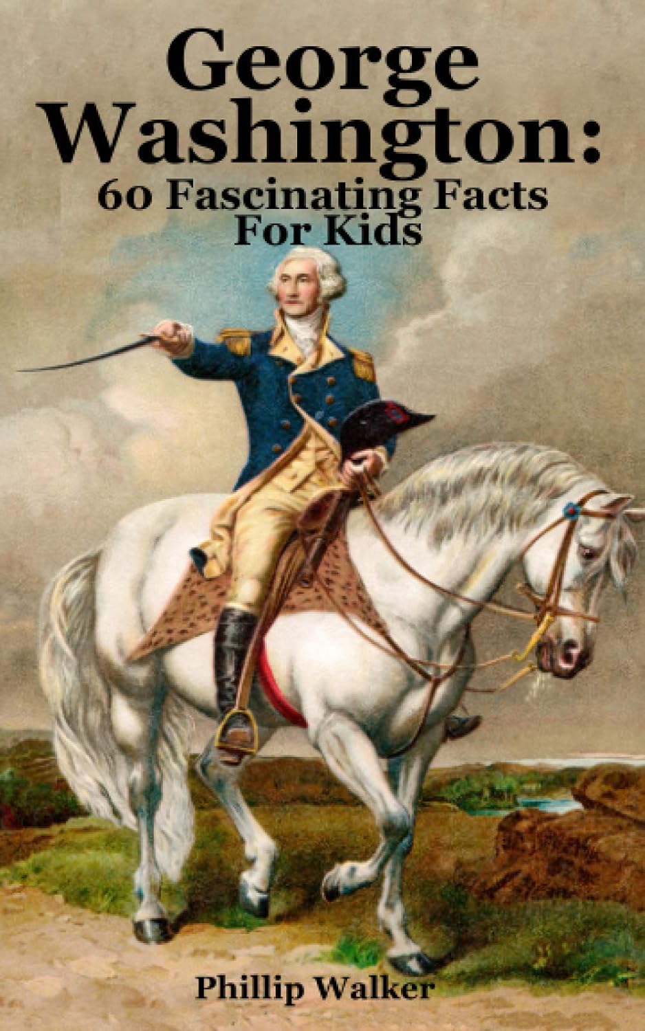 George Washington: 60 Fascinating Facts For Kids: Walker, Phillip ...