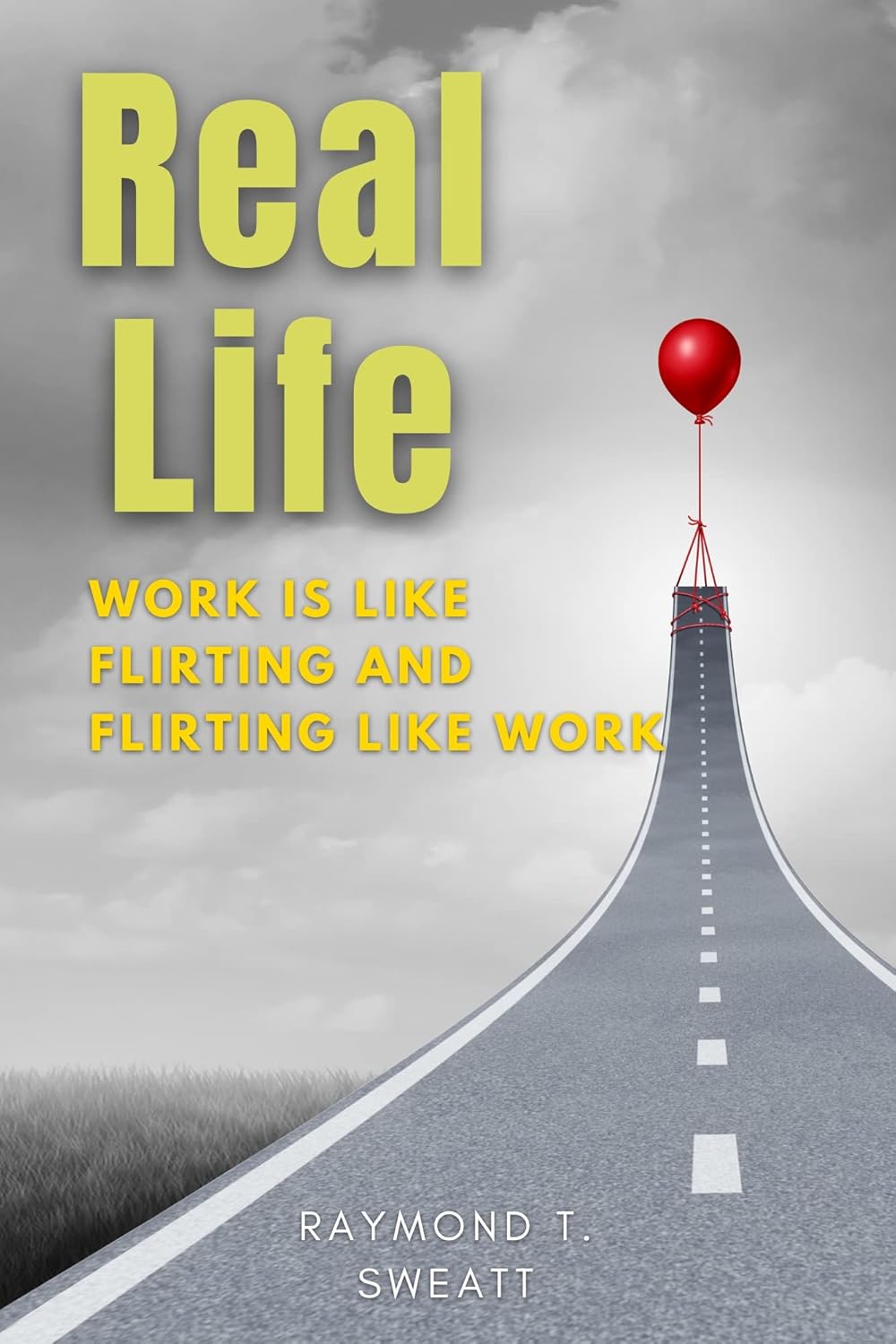 REAL LIFE: WORK IS LIKE FLIRTING AND FLIRTING LIKE WORK eBook : SWEATT ...