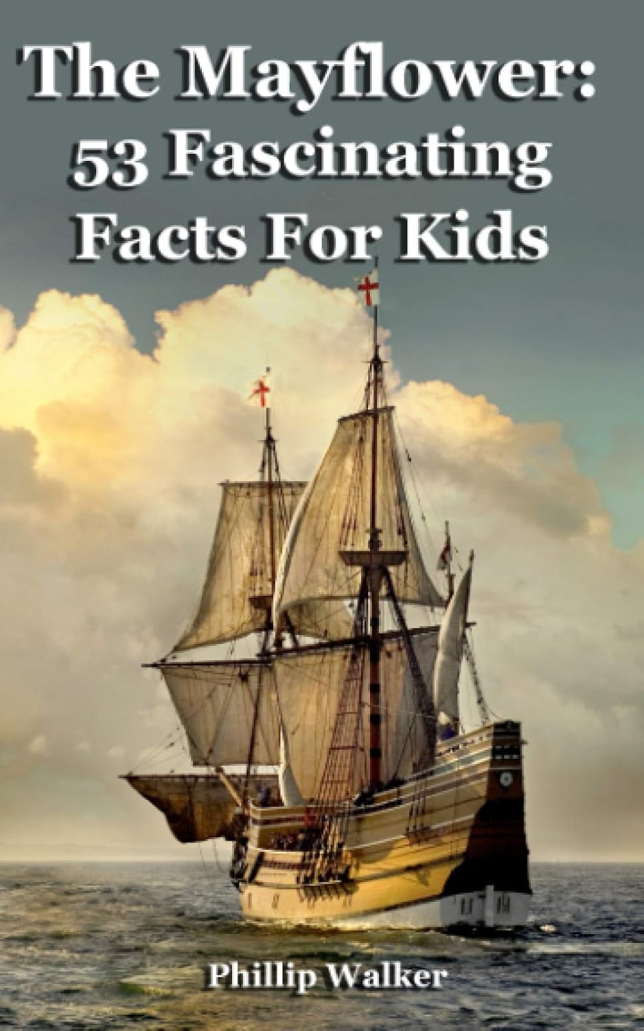 The Mayflower: 53 Fascinating Facts For Kids: Walker, Phillip ...