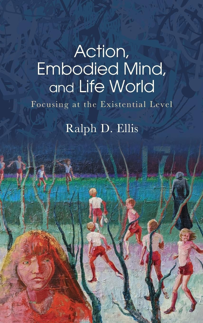 Action, Embodied Mind, and Life World: Focusing at the Existential Level (American Philosophy ...